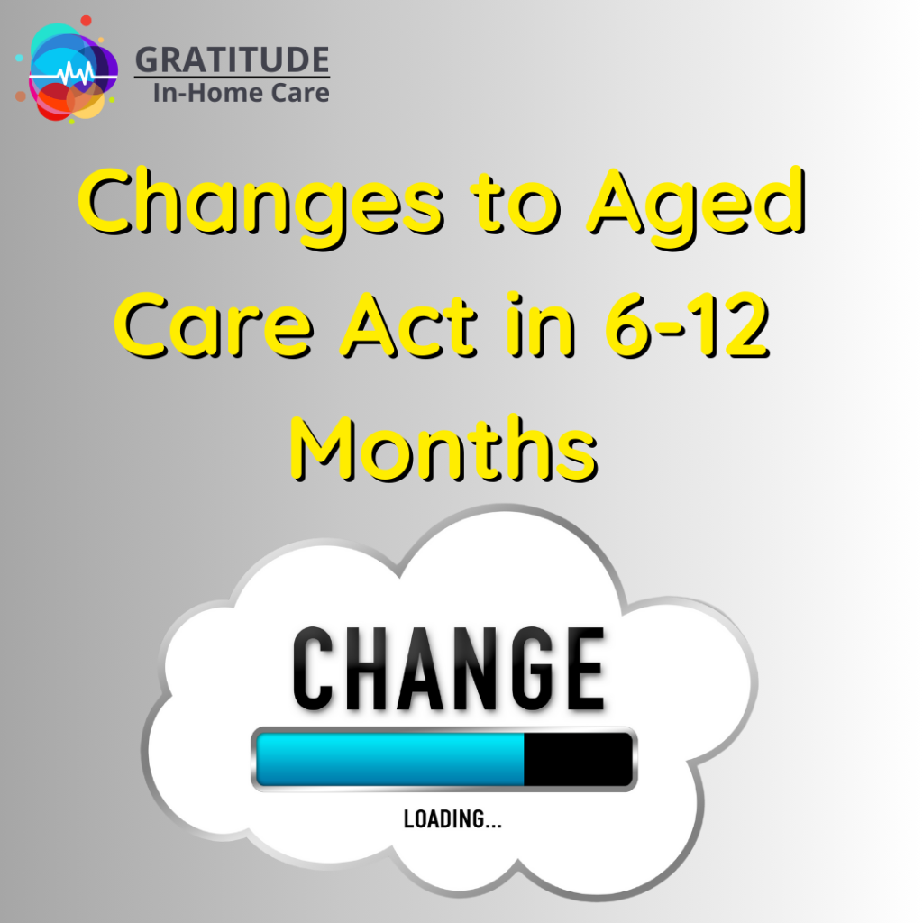 Changes to Aged Care Act in 6-12 months | Aged Care | Gratitude in-home ...